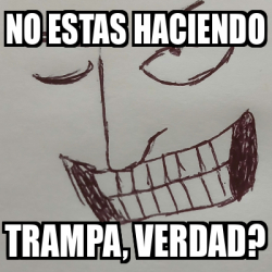 Meme Personalizado - No estas haciendo Trampa, verdad? - 33505089