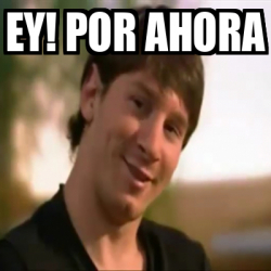 Meme Personalizado - ey! por ahora - 33505322