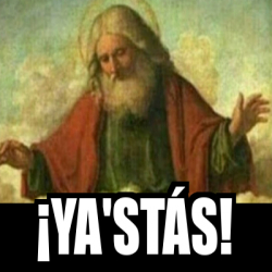 Meme Personalizado - ¡Ya'stás! - 33506099