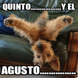 Meme Personalizado - QUINTO.................Y EL AGUSTO ...