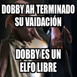 Meme Personalizado - dOBBY AH TERMINADO SU VAIDACIÓN dOBBY ES UN eLFO LIBRE - 33507974