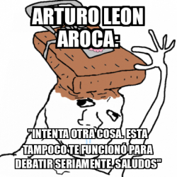 Meme Personalizado - arturo leon aroca: "intenta otra cosa. esta ...