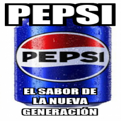 Meme Personalizado - PEPSI EL SABOR DE LA NUEVA GENERACIÓN - 33511957