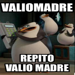 Meme Personalizado - Valiomadre Repito valio madre - 33511992
