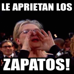 Meme Personalizado - Le aprietan los Zapatos! - 33512910