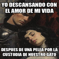 Meme Personalizado - yo descansando con el amor de mi vida despues de ...