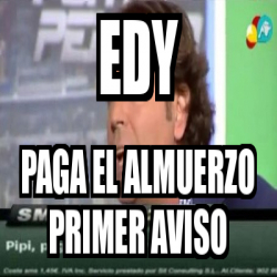 Meme Personalizado - EDY paga el almuerzo primer aviso - 33513235