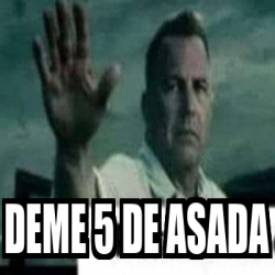 Meme Personalizado - Deme 5 de asada - 33513817