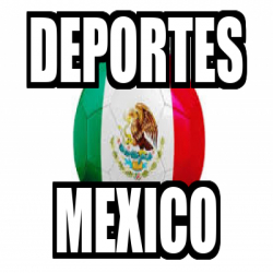 Meme Personalizado - deportes mexico - 33514046