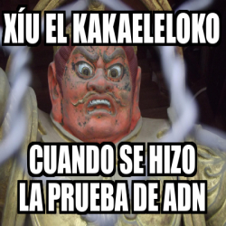 Meme Personalizado - Xíu el kakaeleloko Cuando se hizo la prueba de adn ...