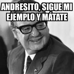 Meme Personalizado - Andresito, sigue mi ejemplo y mátate - 33514885