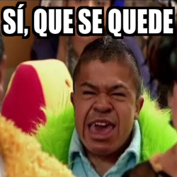 Meme Personalizado - Sí, que se quede - 33515155