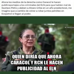 Meme Personalizado - quien diría que ahora caracol y RCN le hacen ...