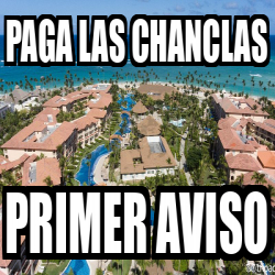 Meme Personalizado - Paga las chanclas Primer aviso - 33516940