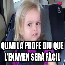 Meme Personalizado - Quan la profe diu que l’examen serà fàcil - 33517241