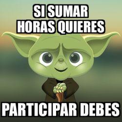 Meme Personalizado - Si sumar horas quieres participar debes - 33517985