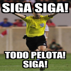 Meme Personalizado - SIGA SIGA! TODO PELOTA! SIGA! - 33522308