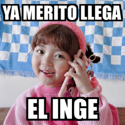 Meme Personalizado - Ya merito llega El Inge - 33522409