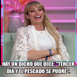 Meme Personalizado - Hay un dicho que dice: "Tercer día y el pescado se ...