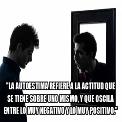 Meme Personalizado - "La autoestima refiere a la actitud que se tiene ...