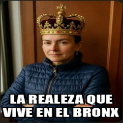 Meme Personalizado - La realeza que vive en el bronx - 33529522