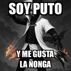 Meme Personalizado - SOY PUTO Y ME GUSTA LA ÑONGA - 33529866
