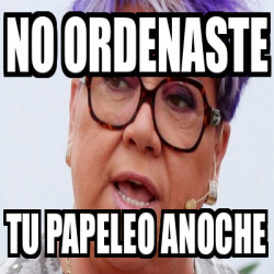 Meme Personalizado - No ordenaste Tu papeleo anoche - 33529878