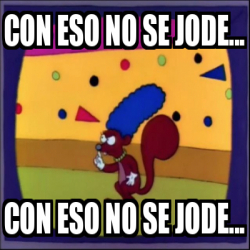 Meme Personalizado - Con eso no se jode... Con eso no se jode... - 33530735