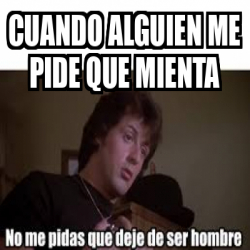 Meme Personalizado - Cuando alguien me pide que mienta - 33530797