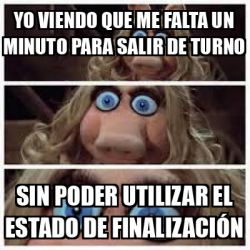 Meme Personalizado - Yo viendo que me falta un minuto para salir de ...