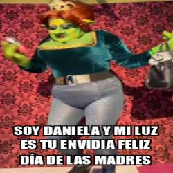 Meme Personalizado - Soy Daniela y mi luz es tu envidia feliz día de ...