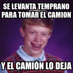 Meme Bad Luck Brian - Se levanta temprano para tomar el camion Y el ...