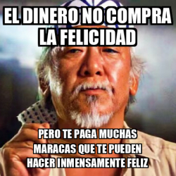 Meme Personalizado - El dinero no compra la felicidad Pero te paga ...