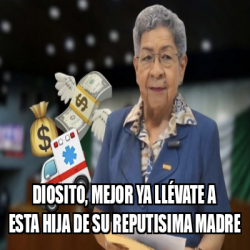 Meme Personalizado - Diosito, mejor ya llévate a esta hija de su ...