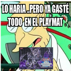 Meme Personalizado - lo haria ..pero ya gasté todo en el playmat - 33532986