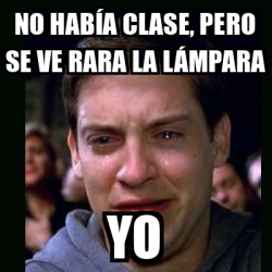 Meme crying peter parker - No había clase, pero se ve rara la lámpara ...