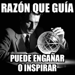 Meme Personalizado - Razón que guía Puede engañar o inspirar - 33534010
