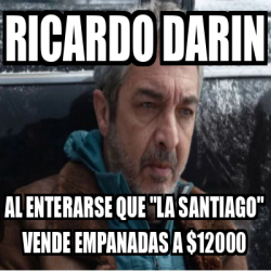 Meme Personalizado - Ricardo Darin Al enterarse que "la santiago" vende ...