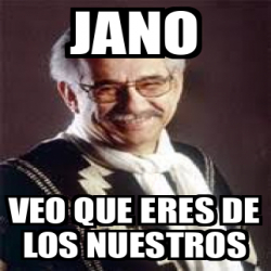 Meme Personalizado - Jano Veo que eres de los nuestros - 33535805