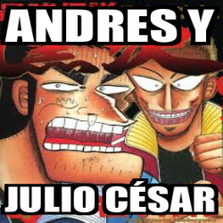 Meme Personalizado - ANDRES Y Julio César - 33536253