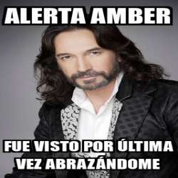 Meme Personalizado - Alerta Amber Fue visto por última vez abrazándome ...