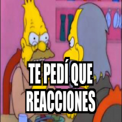 Meme Personalizado - Te pedí que reacciones - 33538634