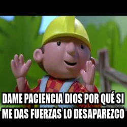 Meme Personalizado - Dame paciencia Dios por qué si me das fuerzas lo ...