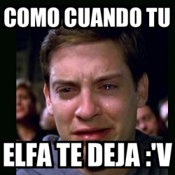 Meme crying peter parker - como cuando tu elfa te deja :'v - 33539144