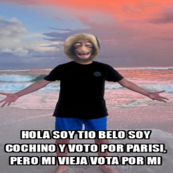 Meme Personalizado - Hola soy Tio Belo soy cochino y voto por Parisi ...