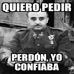 Meme Personalizado - Quiero pedir Perdón, Yo confiaba - 33540309