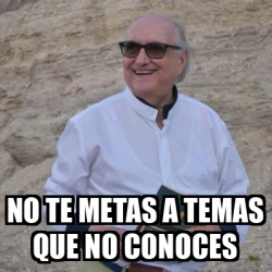 Meme Personalizado - NO TE METAS A TEMAS QUE NO CONOCES - 33542250