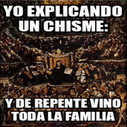 Meme Personalizado - Yo explicando un chisme: Y de repente vino toda la ...