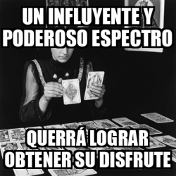Meme Personalizado - Un influyente y poderoso espectro Querrá lograr ...