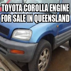 Meme Personalizado - Toyota corolla engine for sale in Queensland ...